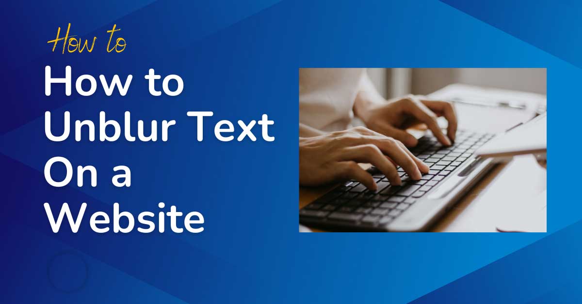 How to Unblur Text on a Website: Easy Methods and Tips